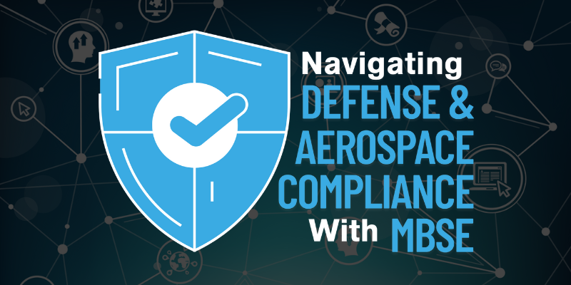 Navigating Defense and Aerospace Compliance With MBSE Webinar